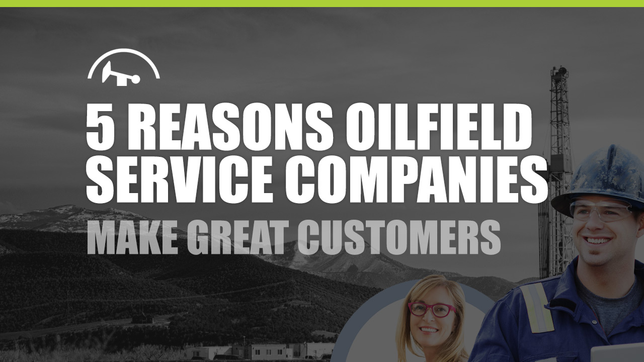 5 Reasons Oilfield Service Companies Make Great Customers | FieldCap